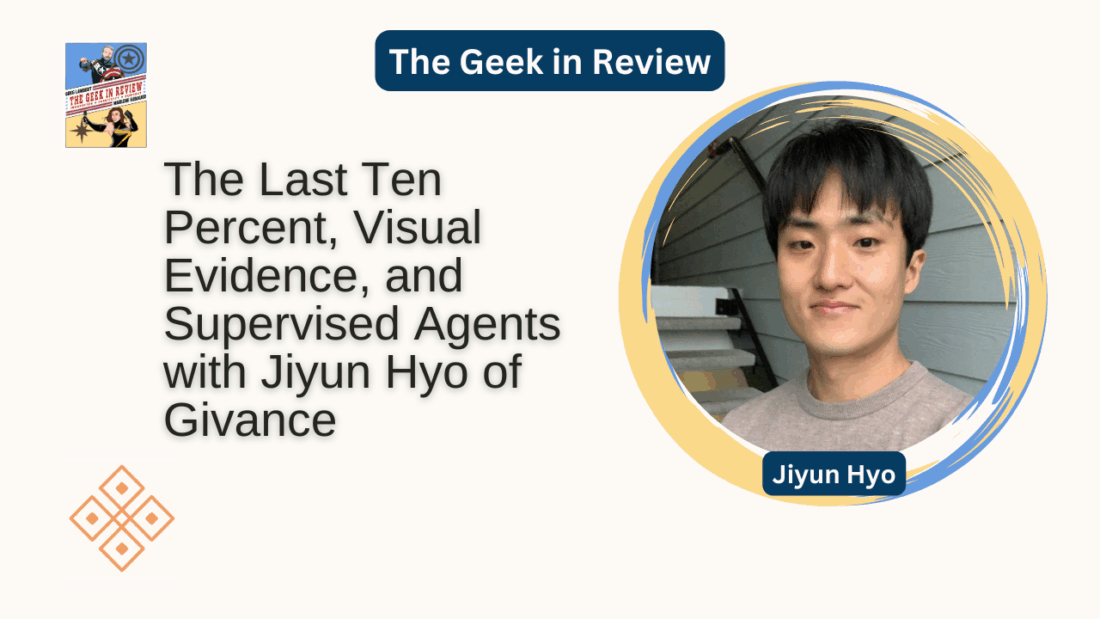 The Last Ten Percent, Visual Evidence, and Supervised Agents with Jiyun Hyo of Givance | 3 Geeks ...